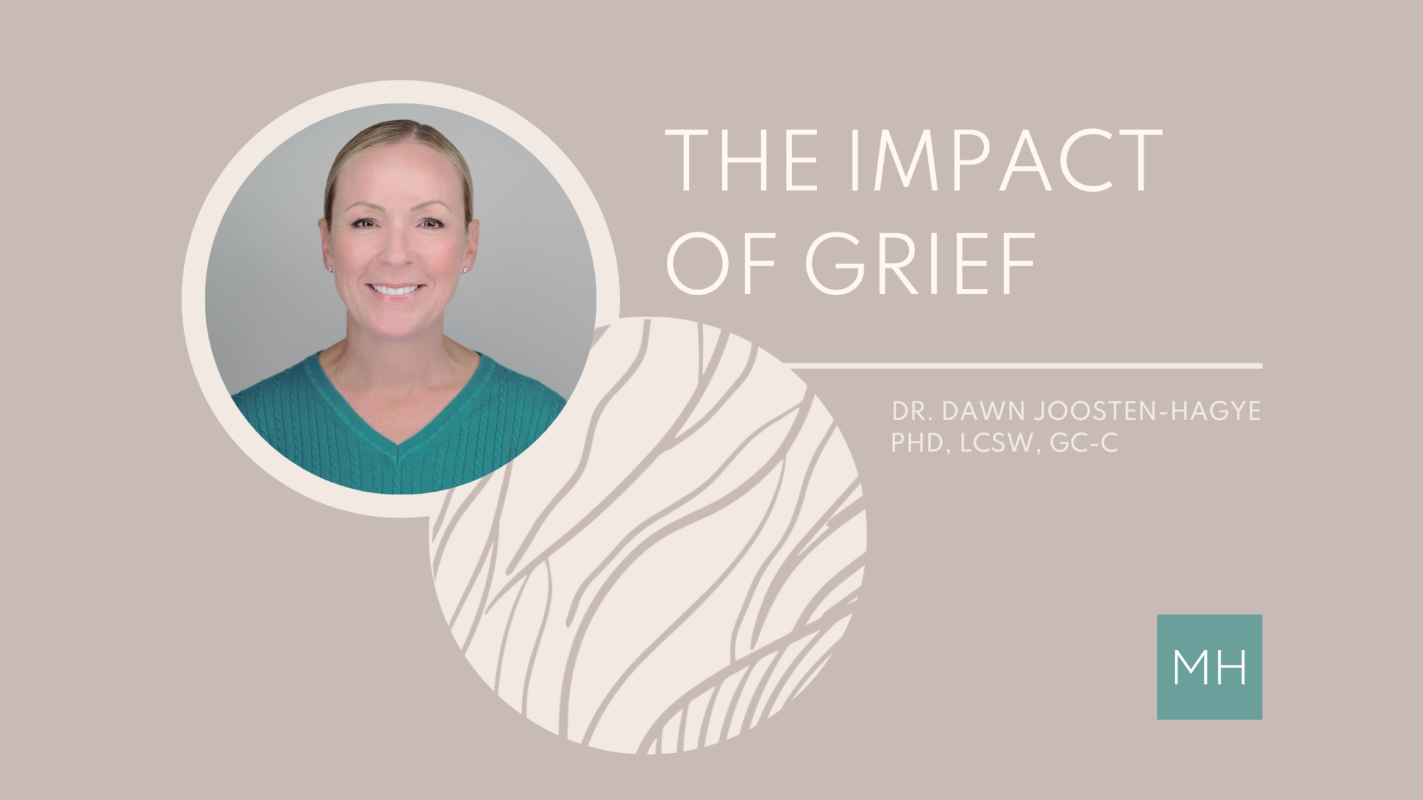 THE IMPACT OF GRIEF - Dr. Dawn Joosten-Hagye, PhD, LCSW